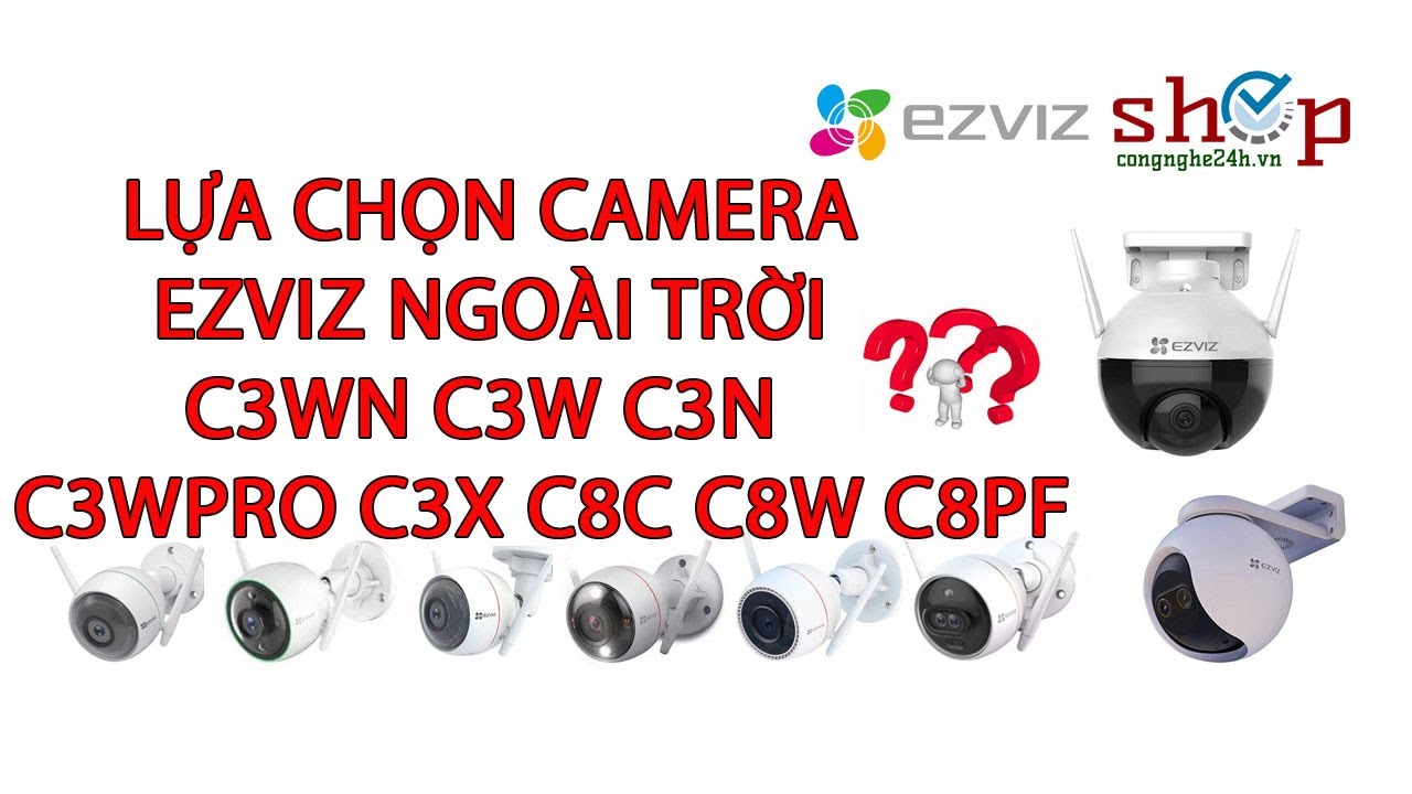 So sánh camera Ezviz ngoài trời C3WN C3W C3N C3W Pro C3TN C3X C8C C8W ...