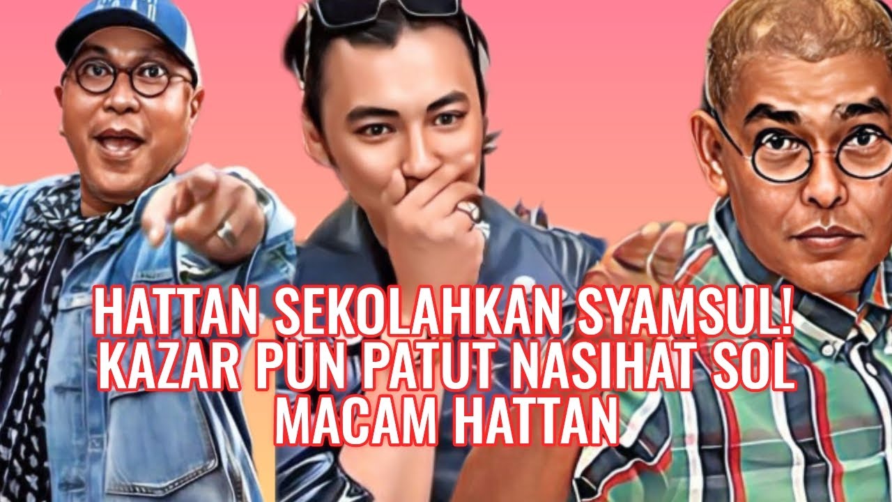 Hattan Sekolahkan Syamsul! Kazar Pun Patut Nasihat Sol Macam Hattan - YouTube