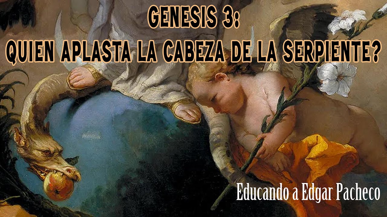 GENESIS 3: QUIEN APLASTA LA CABEZA DE LA SERPIENTE? EDUCANDO A EDGAR ...