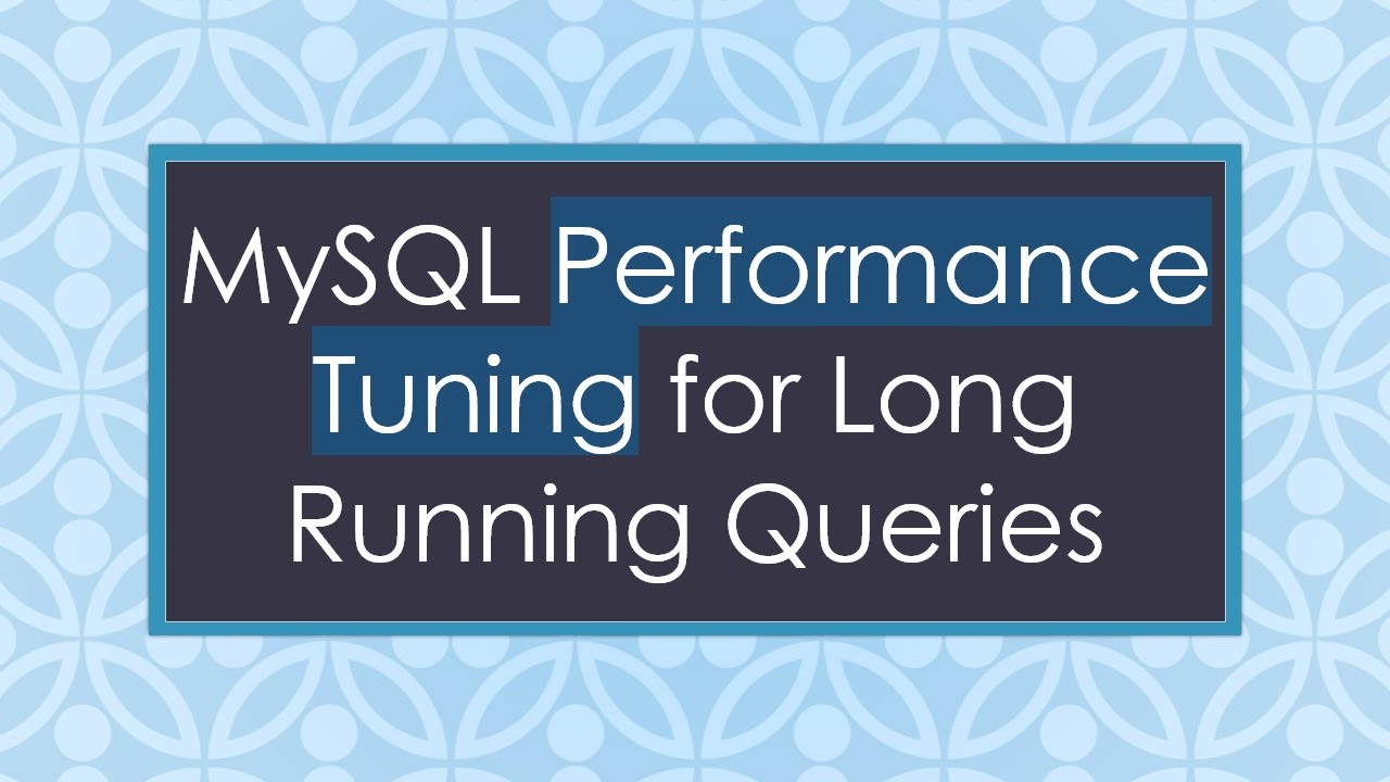 MySQL Performance Tuning for Long Running Queries - YouTube