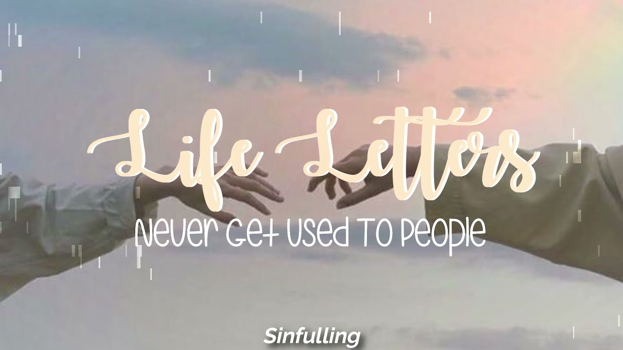 🌺Life Letters📝 - Never Get Used To People(SUB ESPAÑOL) LYRICS - YouTube