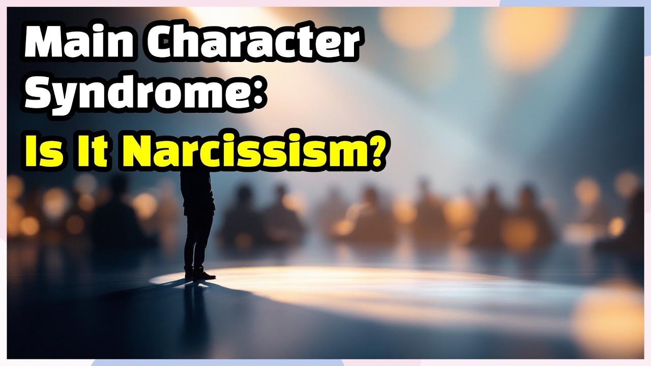 Main Character Syndrome | Self-Obsession or Narcissism? | The ...