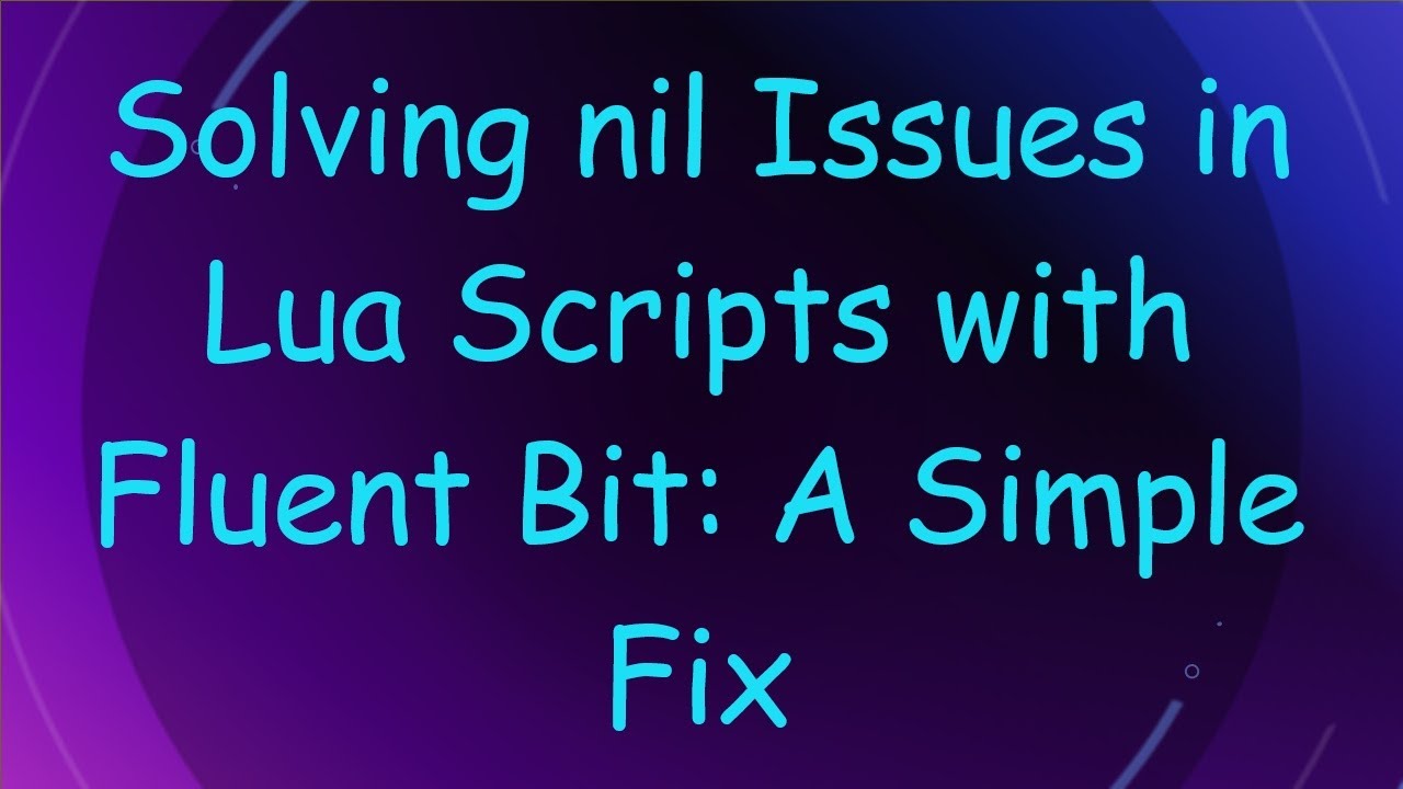 Solving Nil Issues In Lua Scripts With Fluent Bit A Simple Fix Youtube 3688