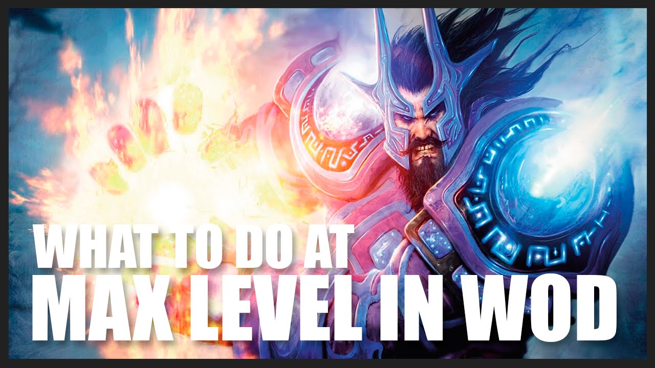 What To Do Once You Reach Max Level (WoD 6.2.3) World of Warcraft ...