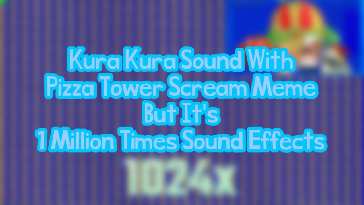 Kura Kura Sound With Pizza Tower Scream Meme But It’s 1 Million Times ...