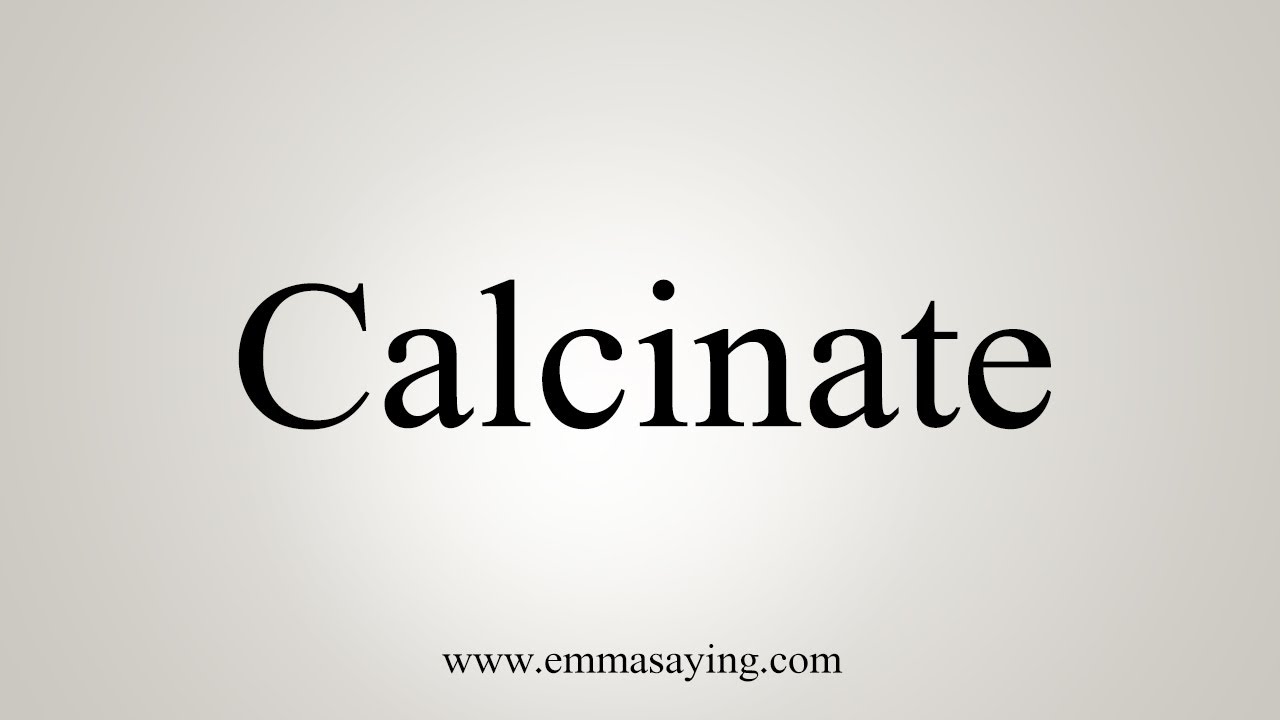 How To Say Calcinate - YouTube