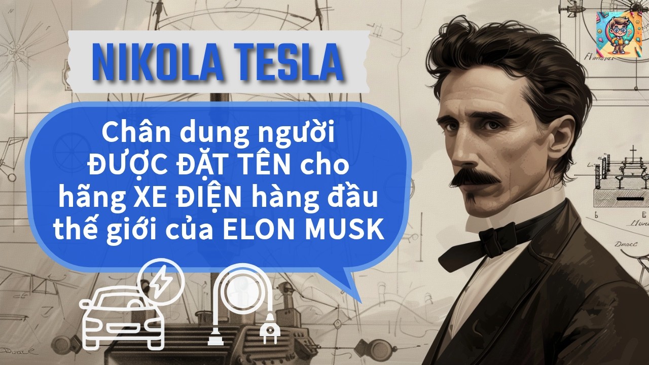 NIKOLA TESLA: Chân dung NGƯỜI ĐƯỢC ĐẶT TÊN cho hãng XE ĐIỆN của ELON ...