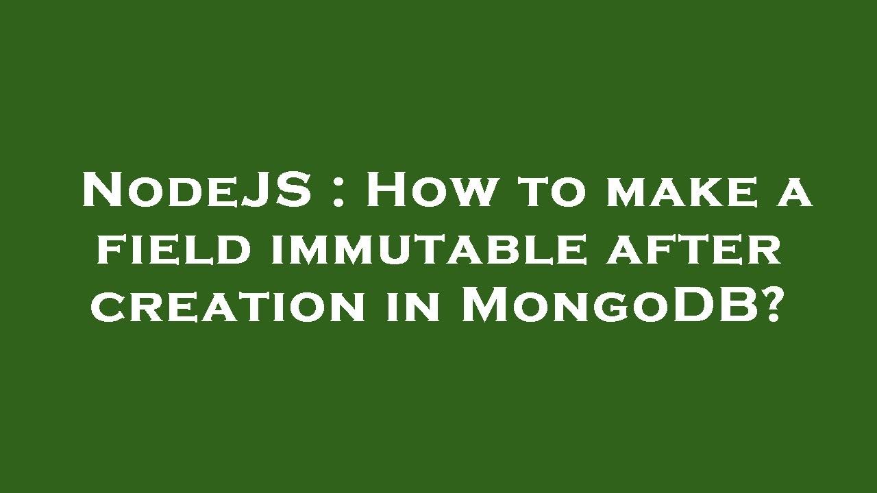 Nodejs How To Make A Field Immutable After Creation In Mongodb Youtube