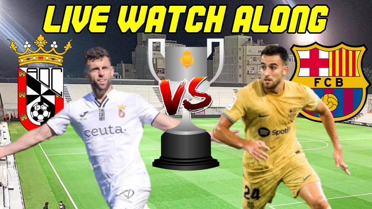 Ceuta vs. Barcelona LIVE WATCH ALONG - YouTube