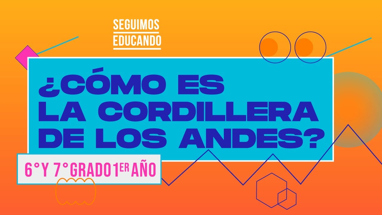 Seguimos educando: ¿Cómo es la cordillera de los Andes? (6° y 7°/1 ...
