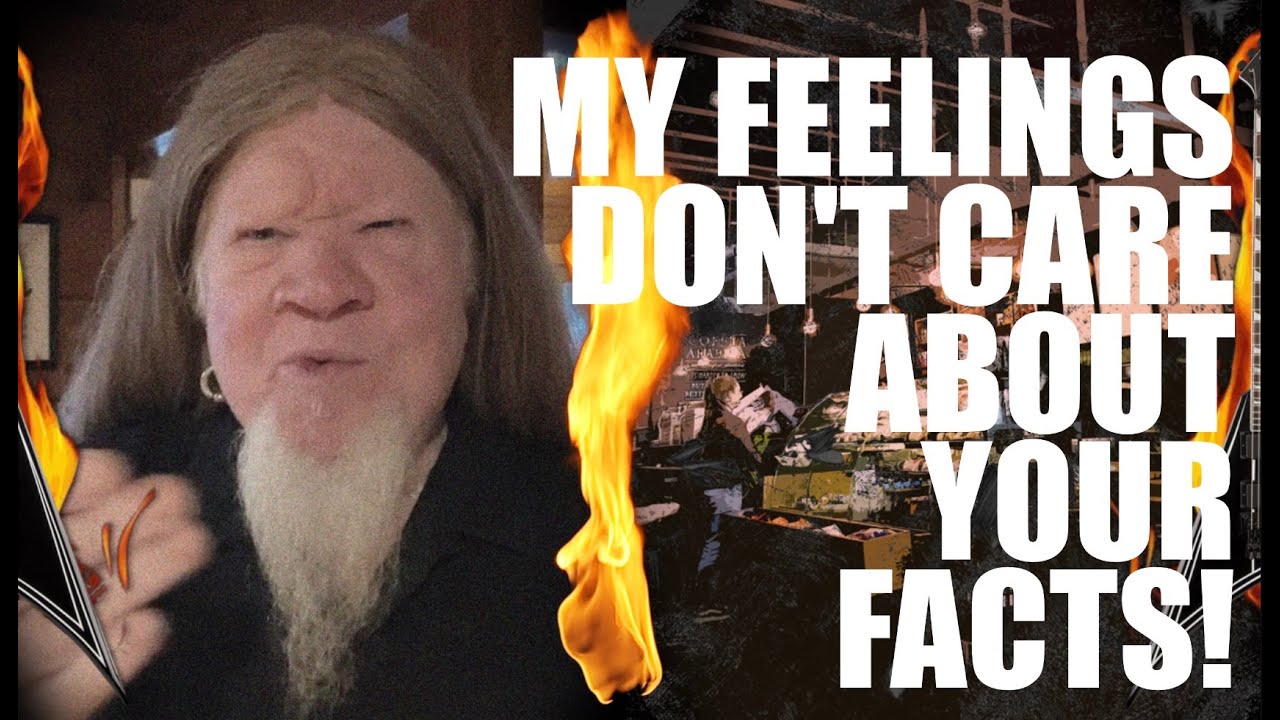 MY FEELINGS DON'T CARE ABOUT YOUR FACTS - YouTube