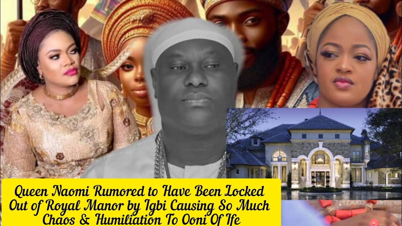 Queen Naomi Rumored to Have Been Locked Out of Royal Manor by Igbi ...