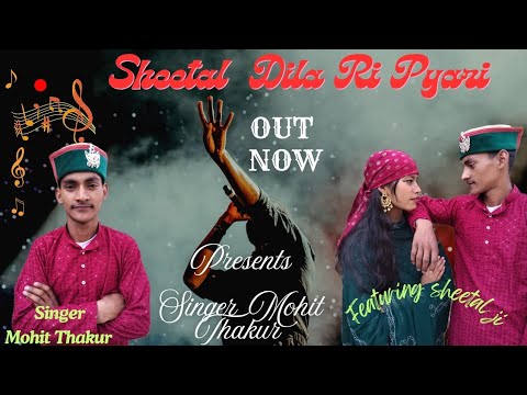 SHEETAL DILA RI PYARI  !! PAHARI  SONG !! SINGER MOHIT THAKUR !! FEAT, SHEETAL JI 