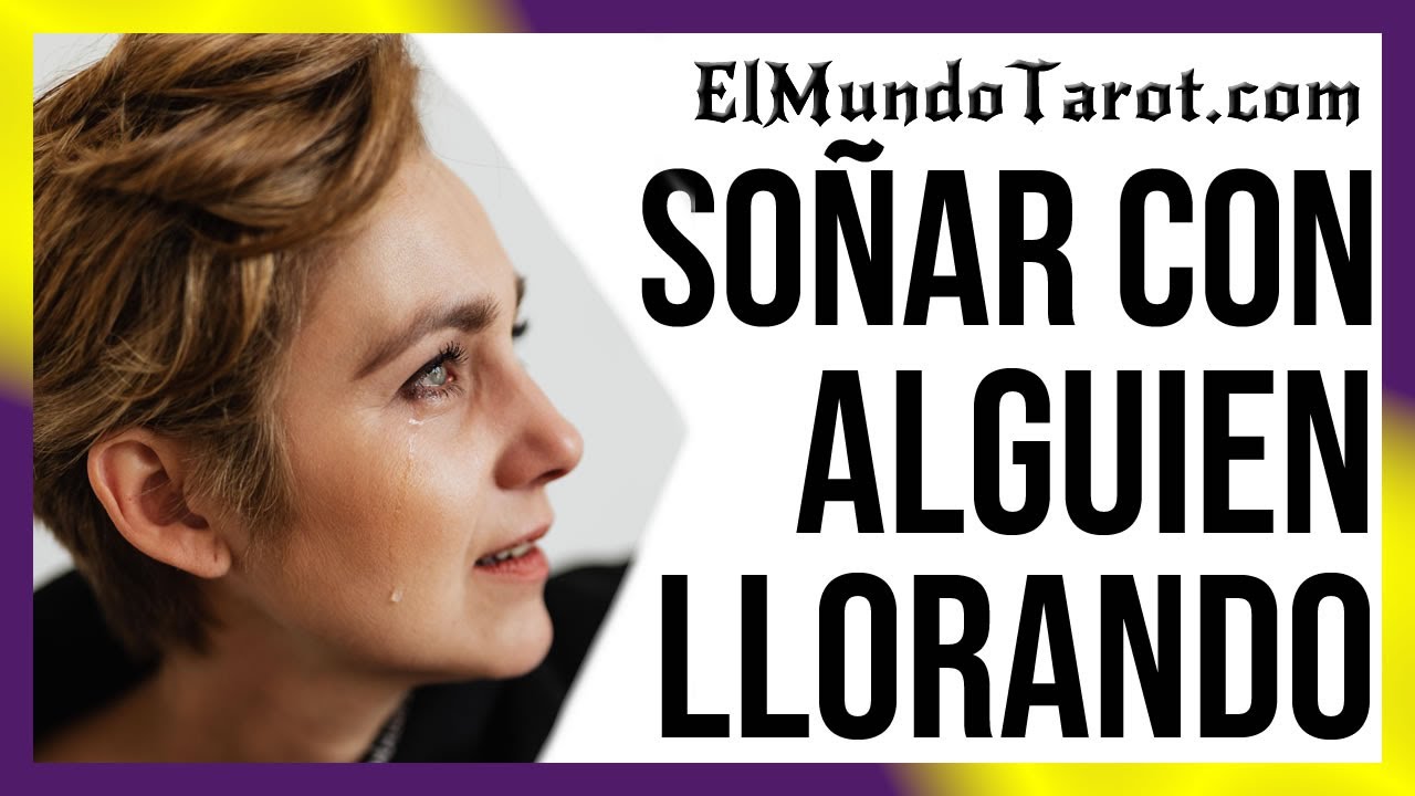 Soñar con Alguien Llorando 😢 【SIGNIFICADO DE LOS SUEÑOS】 - YouTube