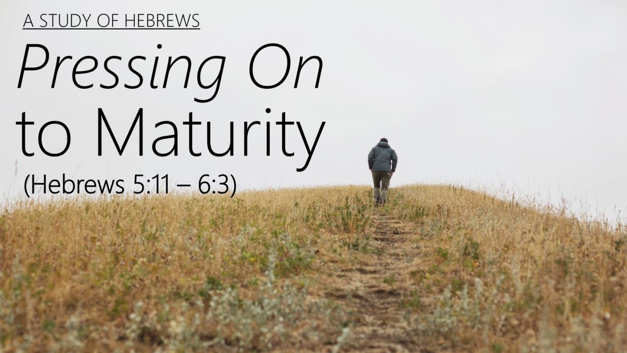 Pressing On to Maturity (Hebrews 5:11 - 6:3) - YouTube