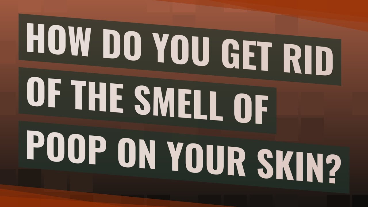 How do you get rid of the smell of poop on your skin? - YouTube