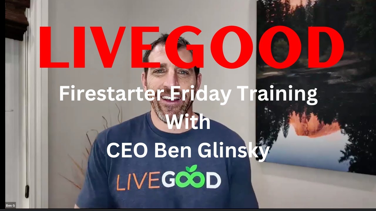 LiveGood Firestarter Friday Training With CEO Ben Glinsky 9/20/24 - YouTube