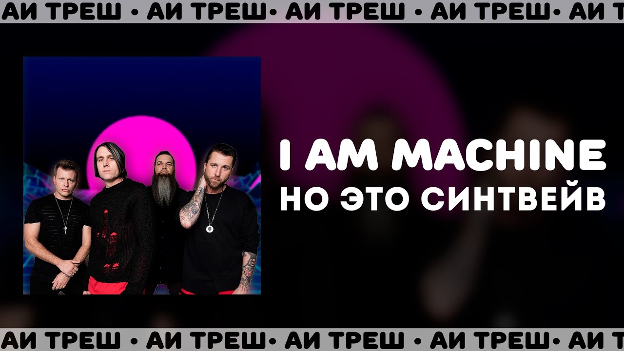 «I am machine», НО ЭТО СИНТВЕЙВ! - YouTube
