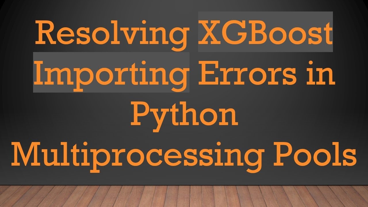 Resolving Xgboost Importing Errors In Python Multiprocessing Pools Youtube