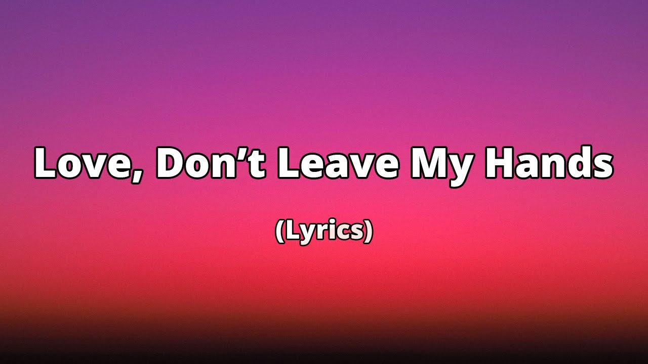 Love, Don’t Leave My Hands – A Plea From The Heart (Love Song Lyrics ...