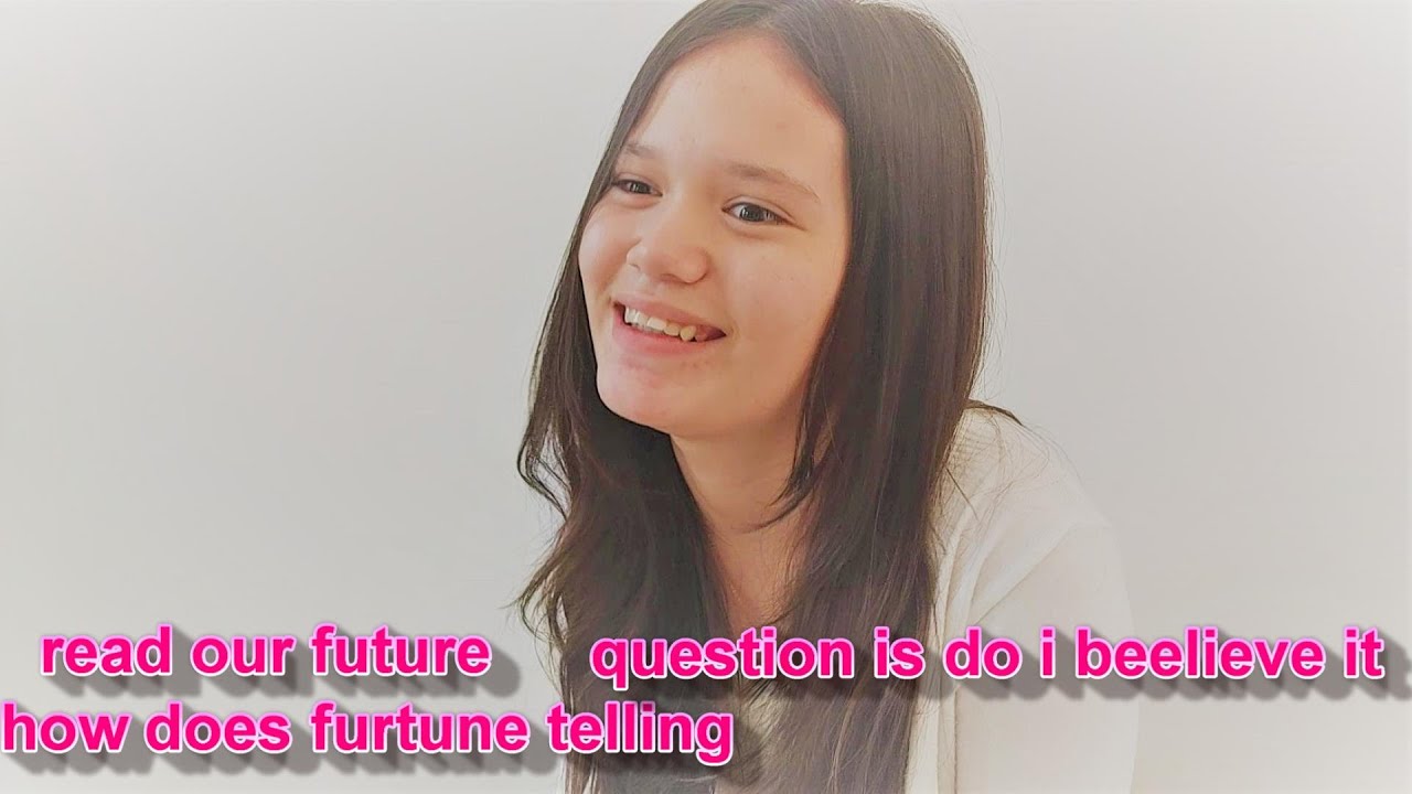 HOW DOES A FURTUNE TELLING LADY READ ARE FUTURE DO I BELIEVE FURTUNE ...