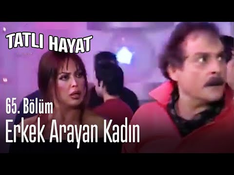 Erkek arayan kadın - Tatlı Hayat 65. Bölüm