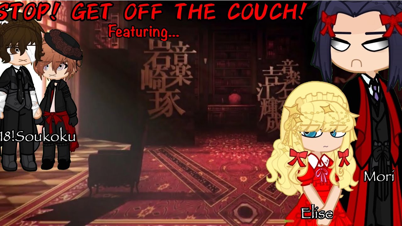 STOP! GET OFF THE COUCH! | Ft. 18!Soukoku, Elise & Mori | BSD | GL2 ...