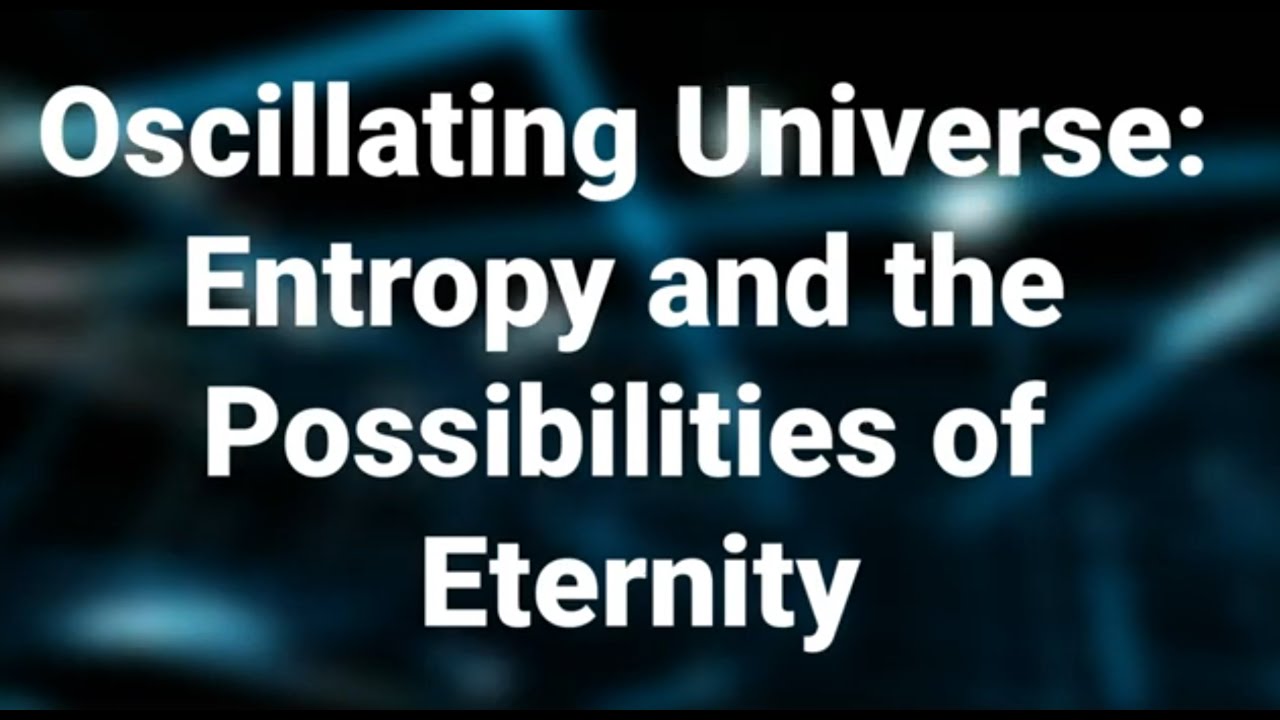 Oscillating Universe: Entropy and the Possibilities of Eternity - YouTube