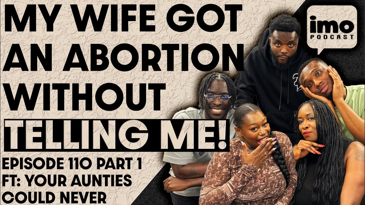 SHOULD A HUSBAND HAVE A SAY ON WIFES ABORTION | EP110 PART 1 FT @YourAuntiesCouldNever | IMO ...