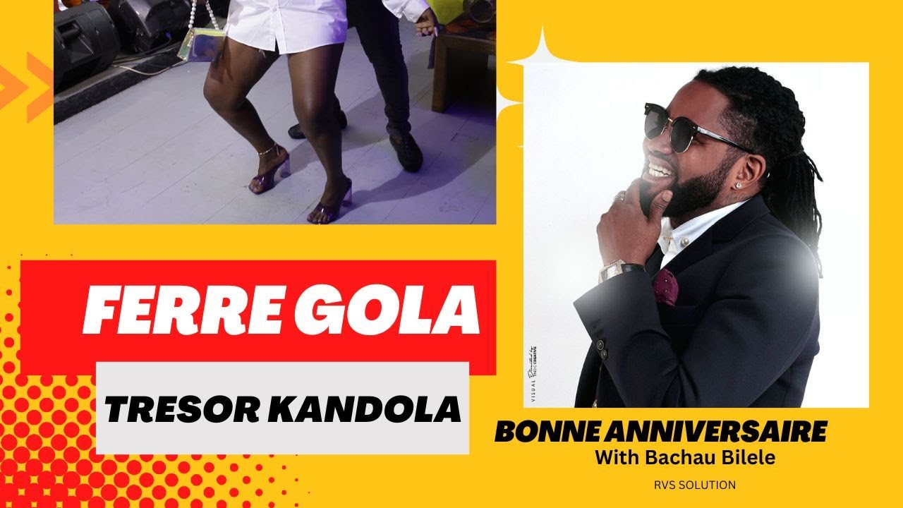 FERRE GOLA - TRESOR KANDOLE BON ANNIVERSAIRE AVEC BACHAU BILELE - YouTube