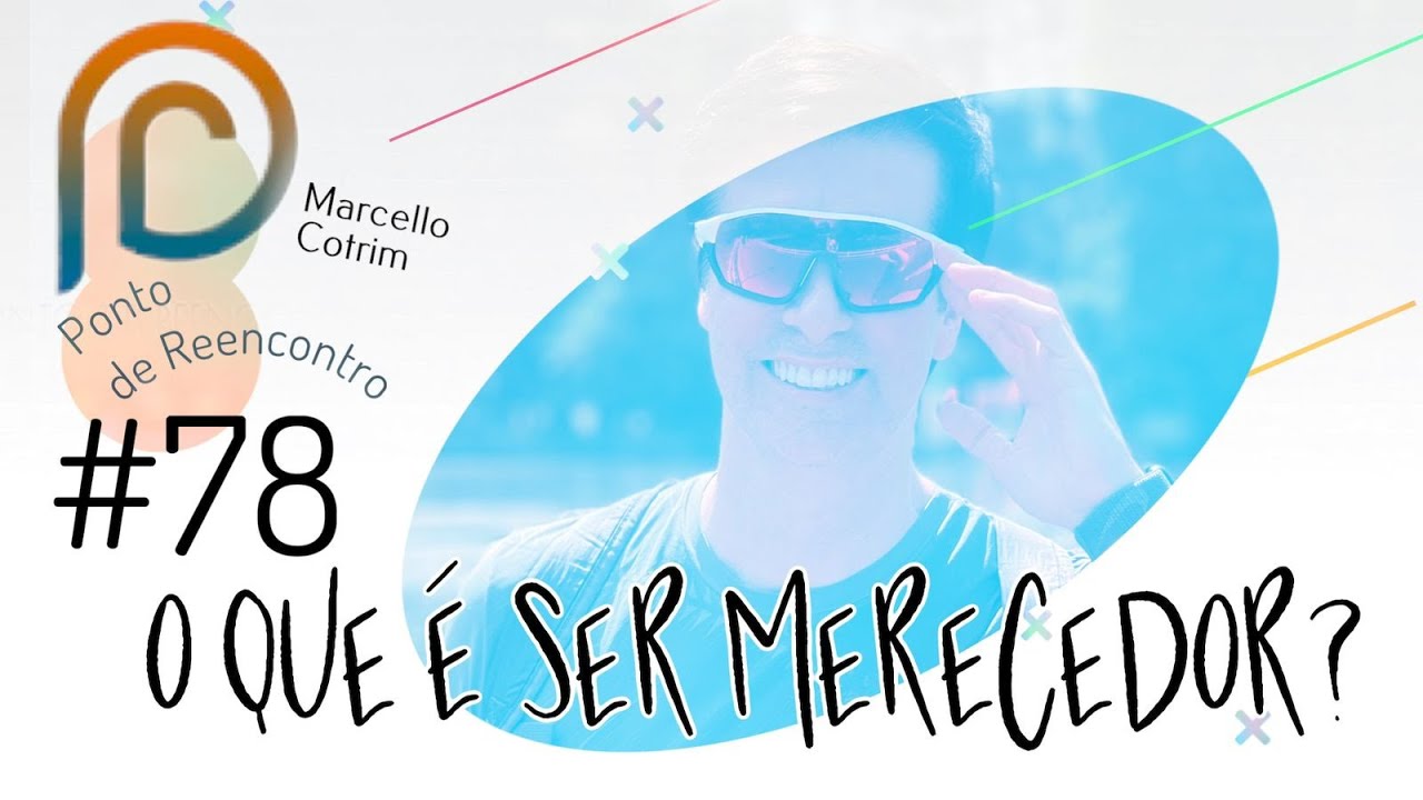 O QUE É SER MERECEDOR | PONTO DE REENCONTRO | Marcello Cotrim - YouTube