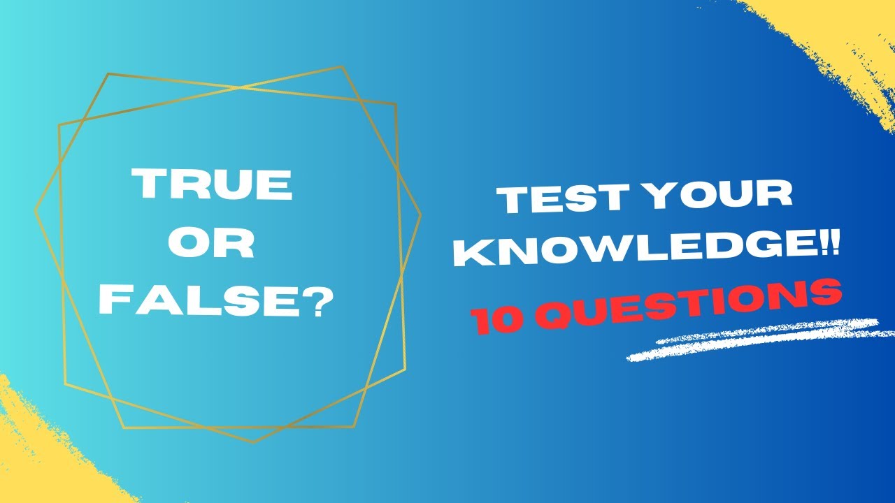 True or false? Test your knowledge!! 10 Questions Challenge! - YouTube