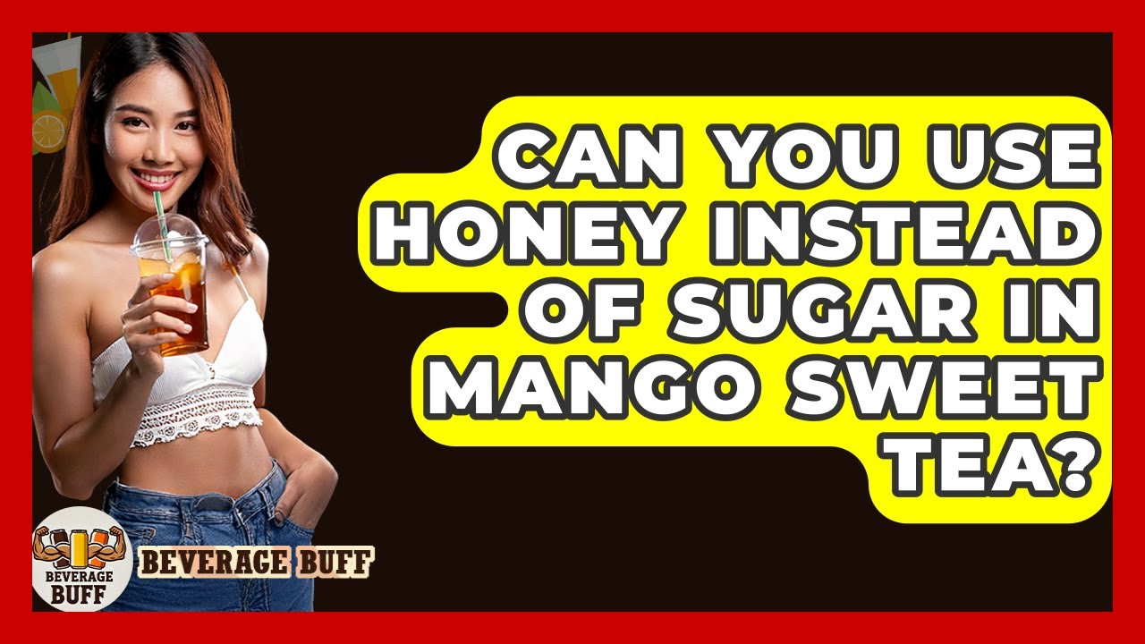 Can You Use Honey Instead Of Sugar In Mango Sweet Tea? - Beverage Buff ...
