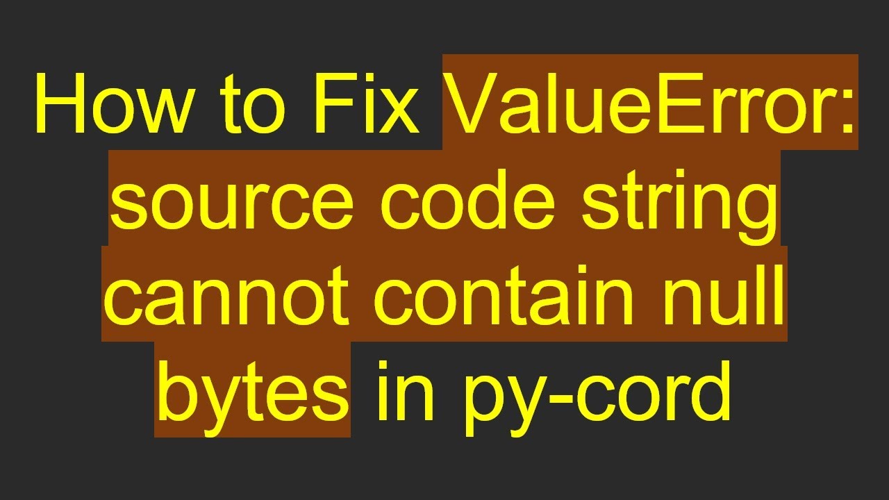 How to Fix ValueError: source code string cannot contain null bytes in ... How to Fix ValueError: source code string cannot contain null bytes in ...
