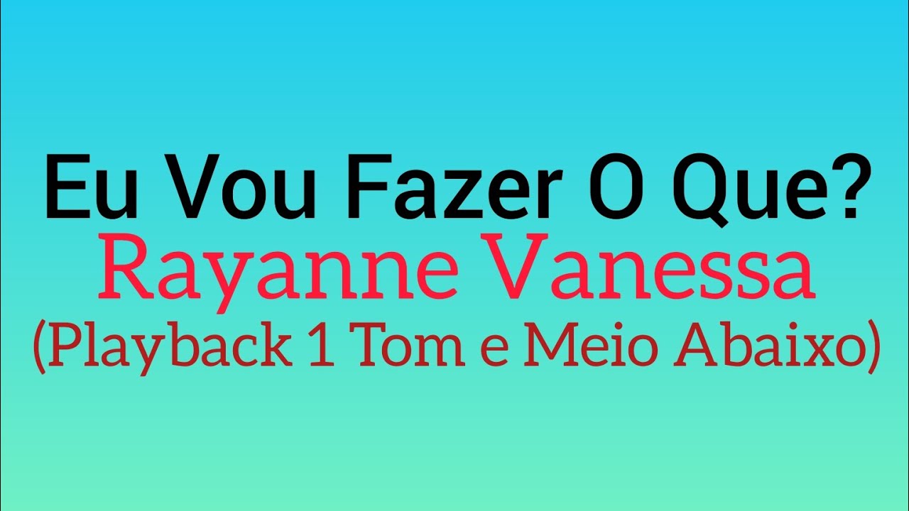 Eu Vou Fazer O Que? - Rayanne Vanessa - 1 Tom e Meio Abaixo (Playback ...
