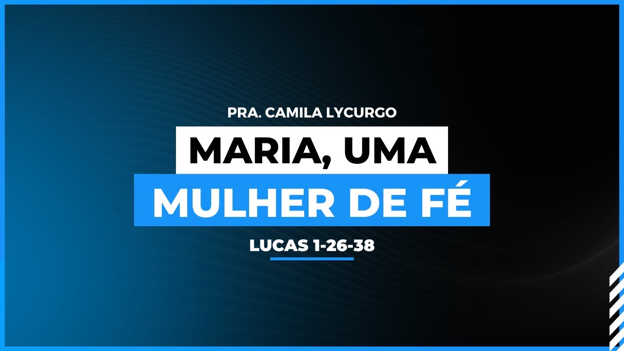 Lucas 1.26-38 | MARIA, UMA MULHER DE FÉ | CAMILA LYCURGO - YouTube