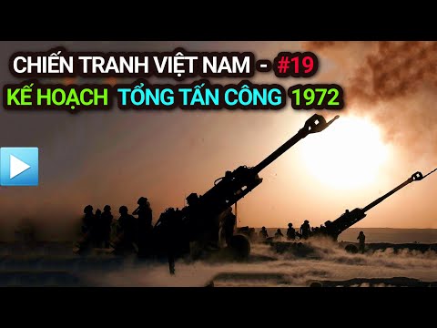 Chiến tranh Việt Nam - Tập 19 | Kế hoạch TỔNG TẤN CÔNG 1972