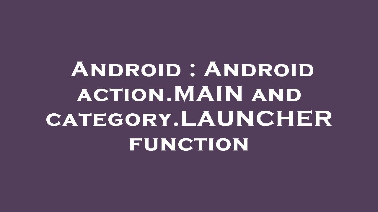 Android : Android action.MAIN and category.LAUNCHER function - YouTube