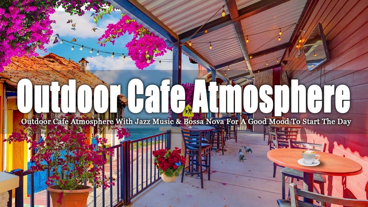 Outdoor Cafe Atmosphere With Jazz Music & Bossa Nova For A Good Mood To ...