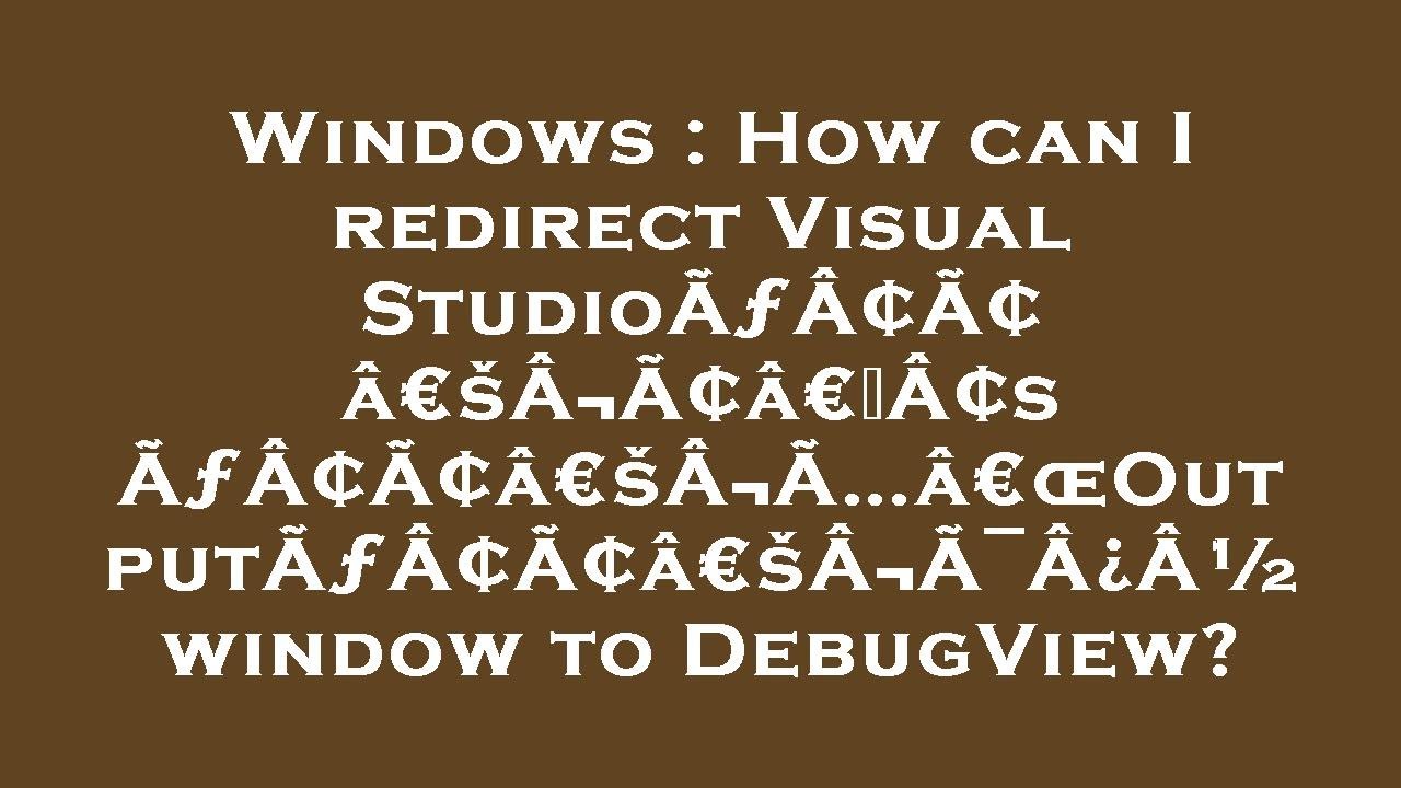 Windows : How can I redirect Visual StudioÃƒÂ¢Ã¢â€šÂ¬Ã¢â€žÂ¢s ÃƒÂ¢Ã¢â ...