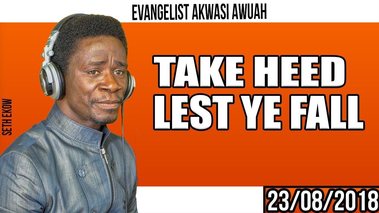Take Heed Lest Ye Fall By Evangelist Akwasi Awuah - YouTube