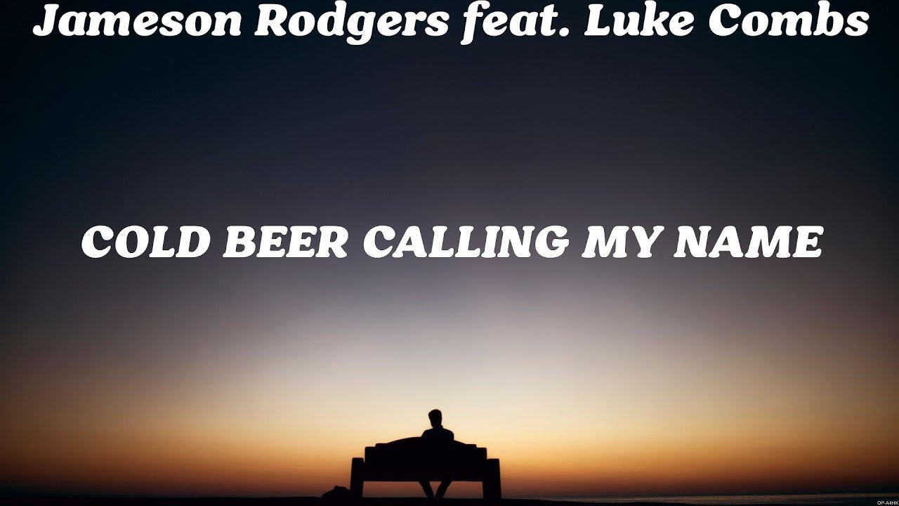 Jameson Rodgers feat. Luke Combs - Cold Beer Calling My Name (Lyrics ...