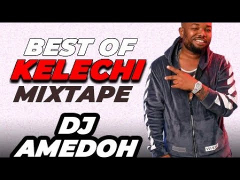 BEST OF KELECHI MIXTAPE DJ AMEDOH - YouTube