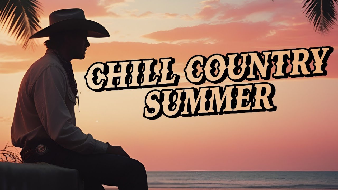 Chill Country Summer | Relaxing Country Songs for a Perfect Summer Day ...
