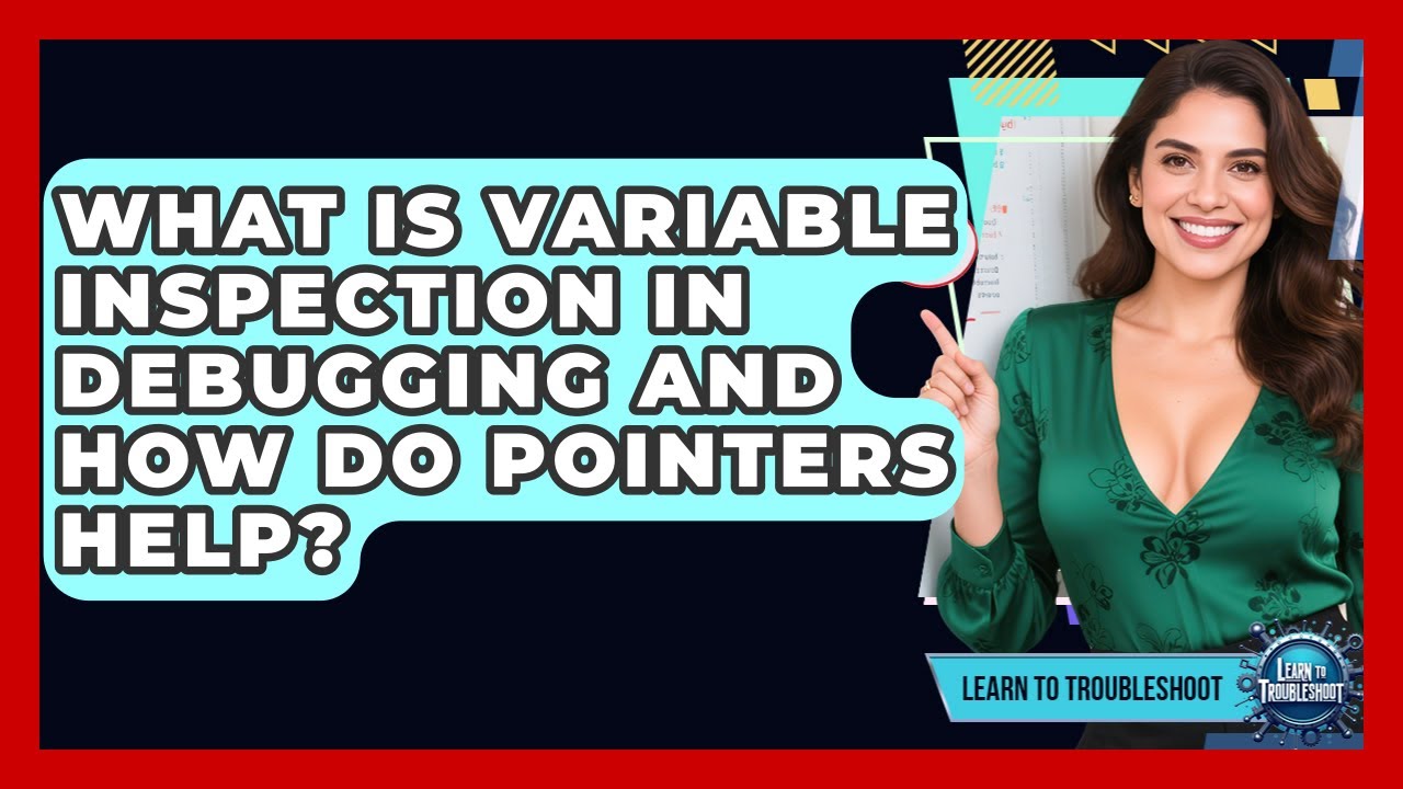 What Is Variable Inspection In Debugging And How Do Pointers Help ...