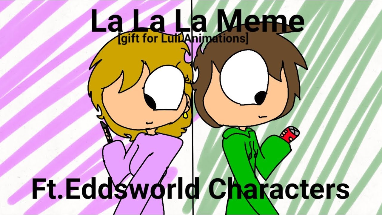 La La La Meme Remake [Gift For Luli Animations]Ft,EddsWorld characters ...