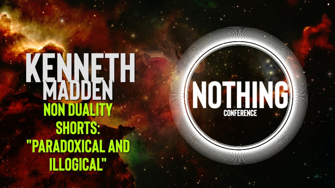 KENNETH MADDEN | Non Duality Shorts "Paradoxical and Illogical ...