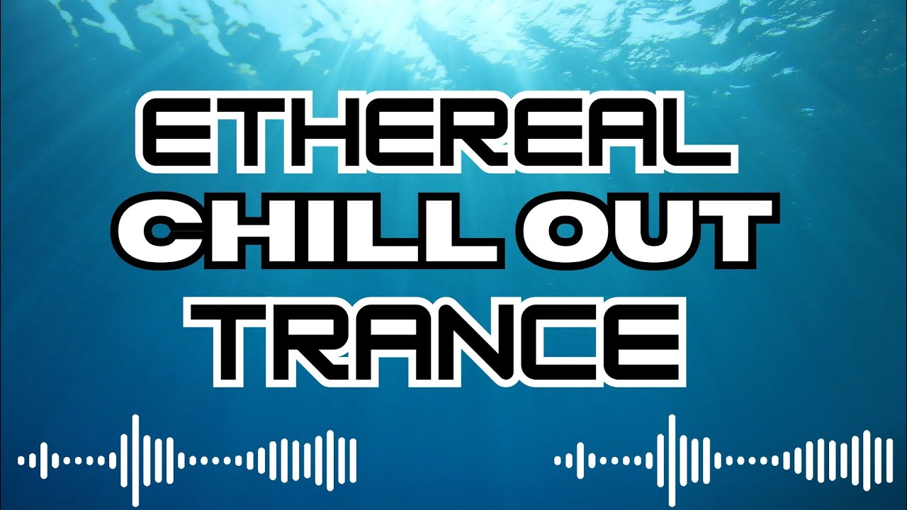 🎧Ethereal Chill Out Trance Mix | Deep Progressive & Haunting Ambient ...