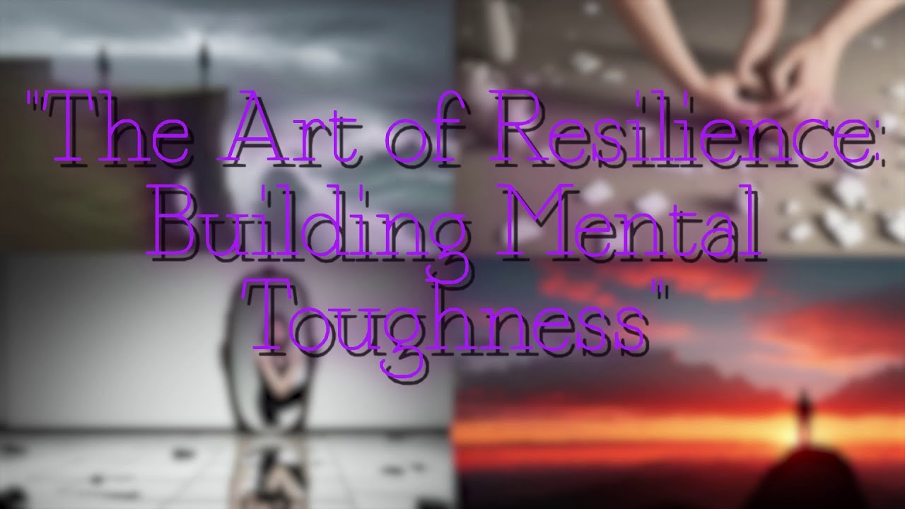 The Art of Resilience: Building Mental Toughness - YouTube