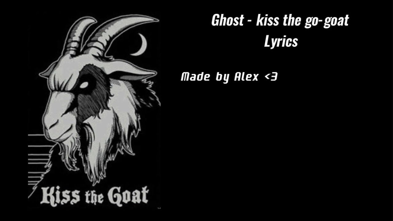 Ghost - kiss the go-goat lyrics video 𖤐 - YouTube